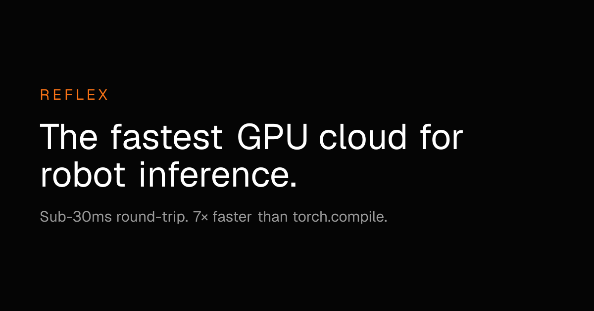 Reflex: Fastest GPU Cloud for Robot Inference